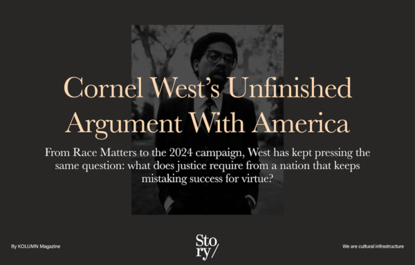 Cornel West’s Unfinished Argument With America - KOLUMN Magazine